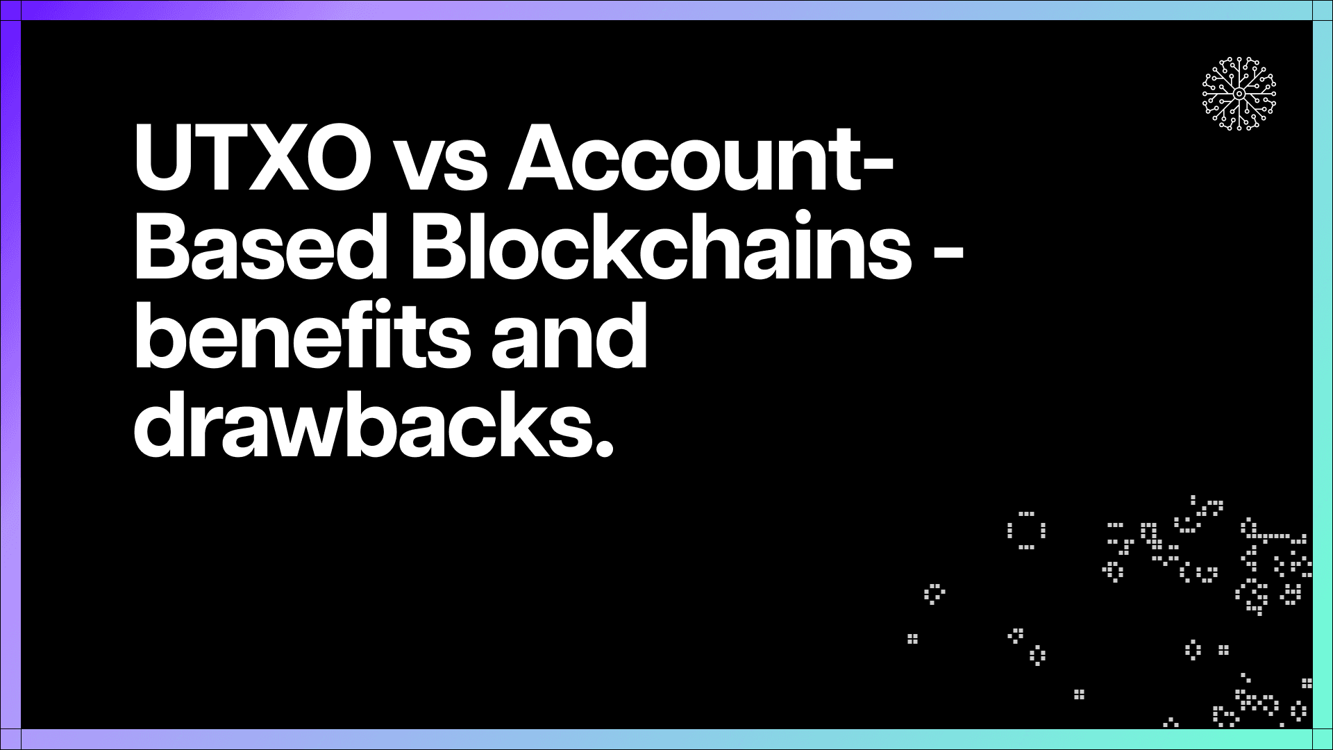 UTXO vs. Account-Based Blockchains - Benefits and Drawbacks